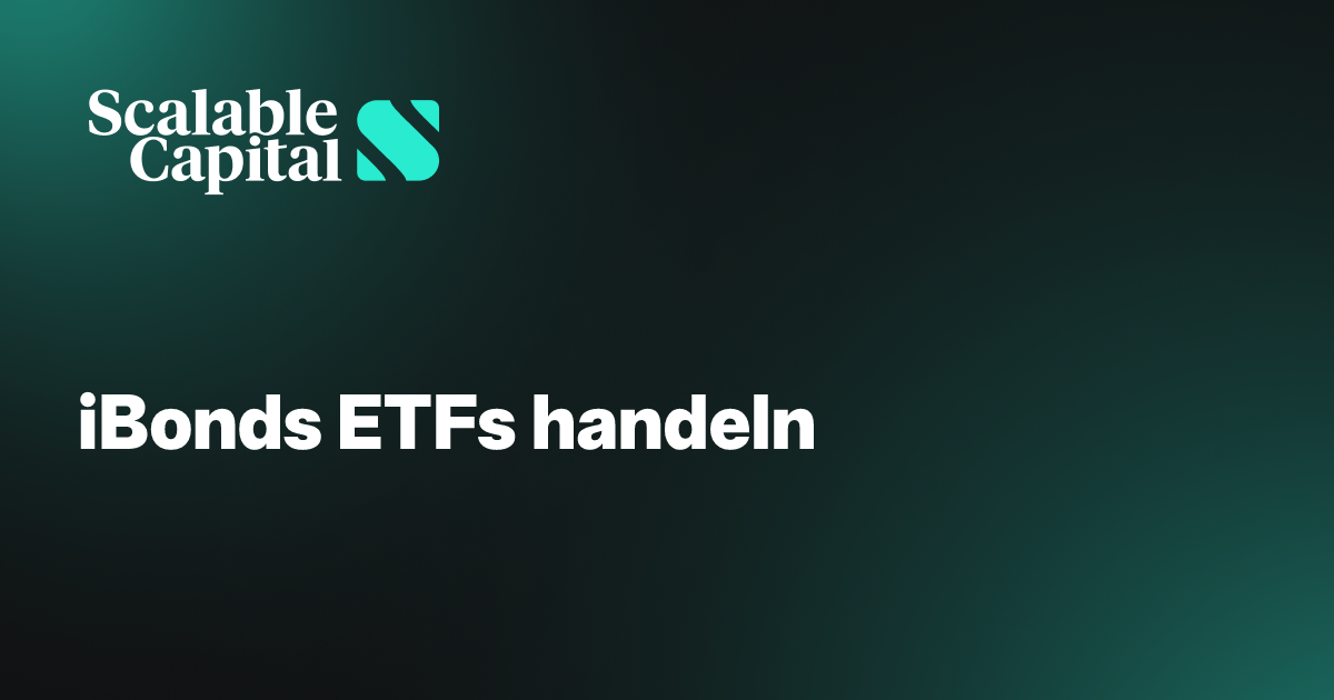 iBonds ETFs handeln | Scalable Capital