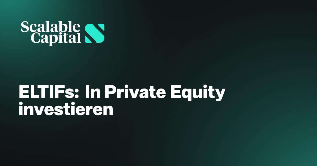 ELTIFs: In Private Equity investieren | Scalable Capital