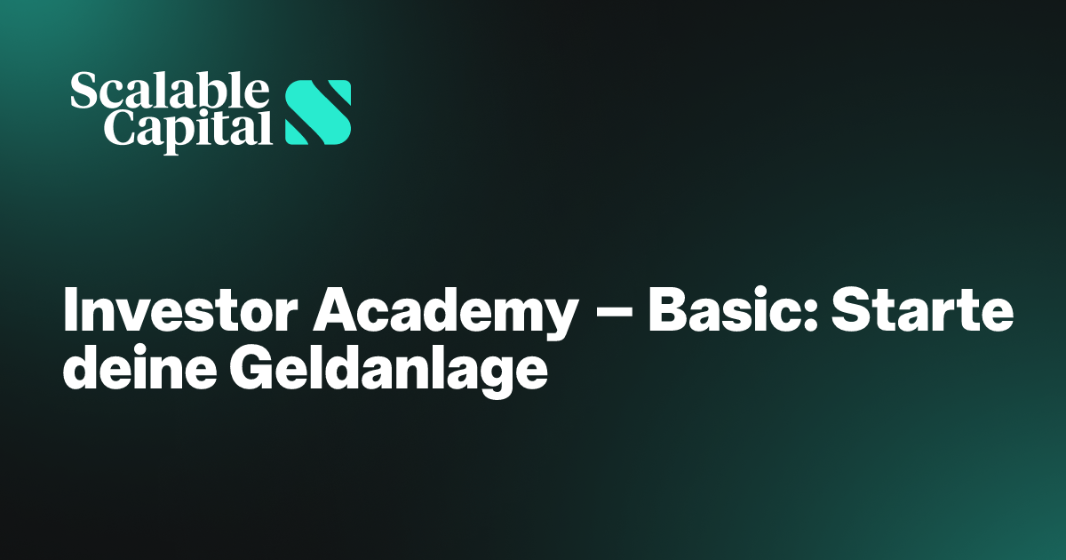 Investor Academy – Basic: Starte deine Geldanlage | Scalable Capital