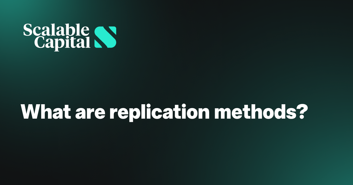 What are replication methods? | Scalable Capital