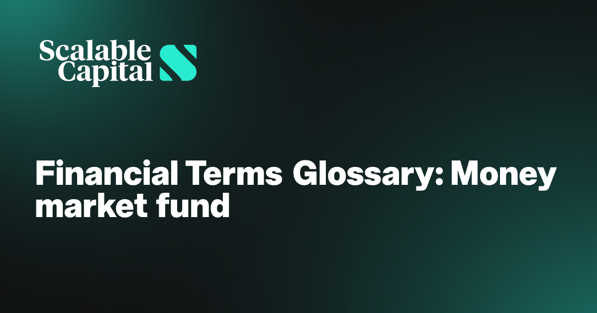 Financial Terms Glossary: Money market fund | Scalable Capital