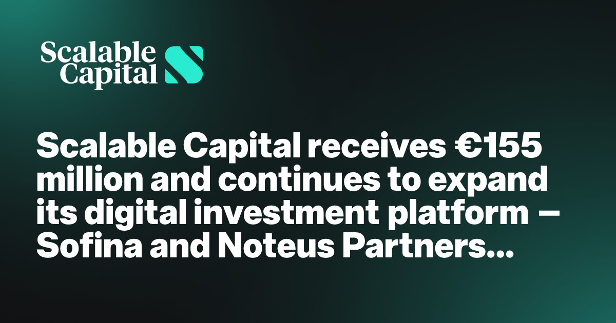 Scalable Capital receives €155 million and continues to expand its ...