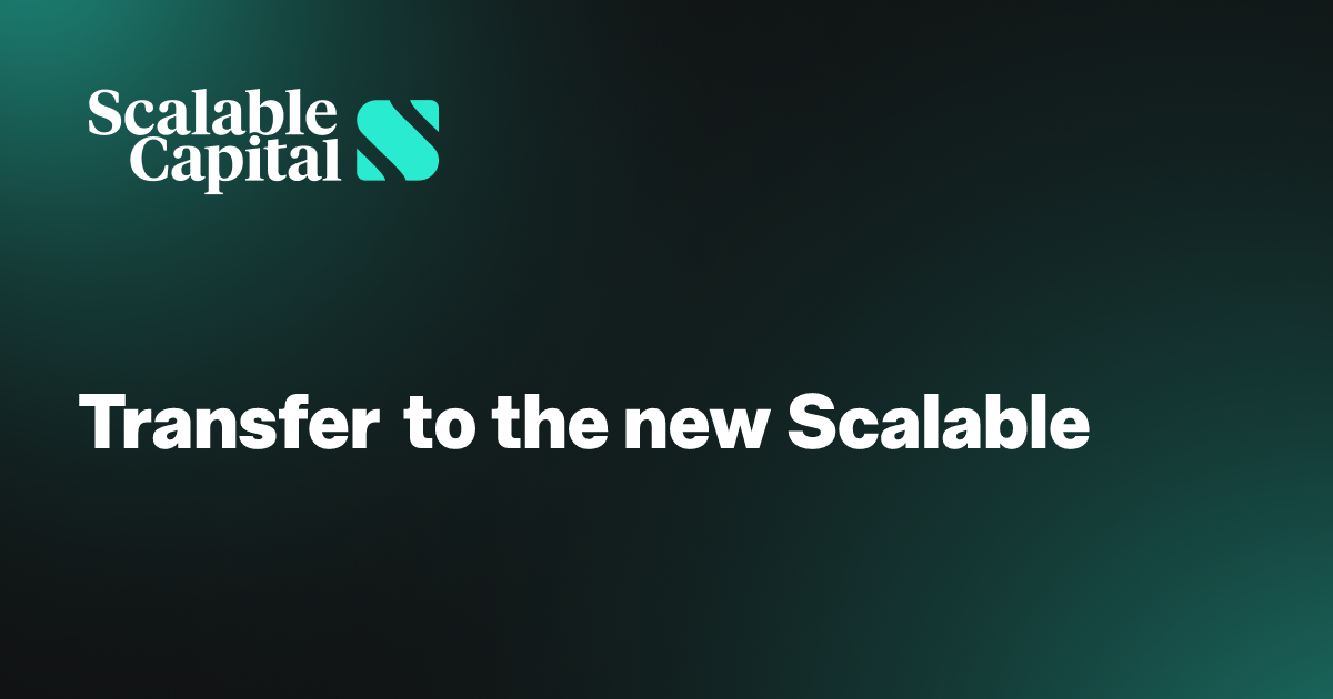 Transfer to the new Scalable | Scalable Capital